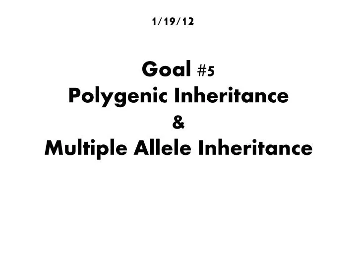 PPT - Goal #5 Polygenic Inheritance & Multiple Allele Inheritance ...