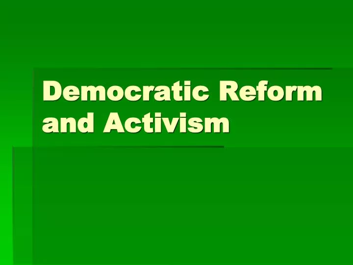 PPT - Democratic Reform and Activism PowerPoint Presentation, free ...