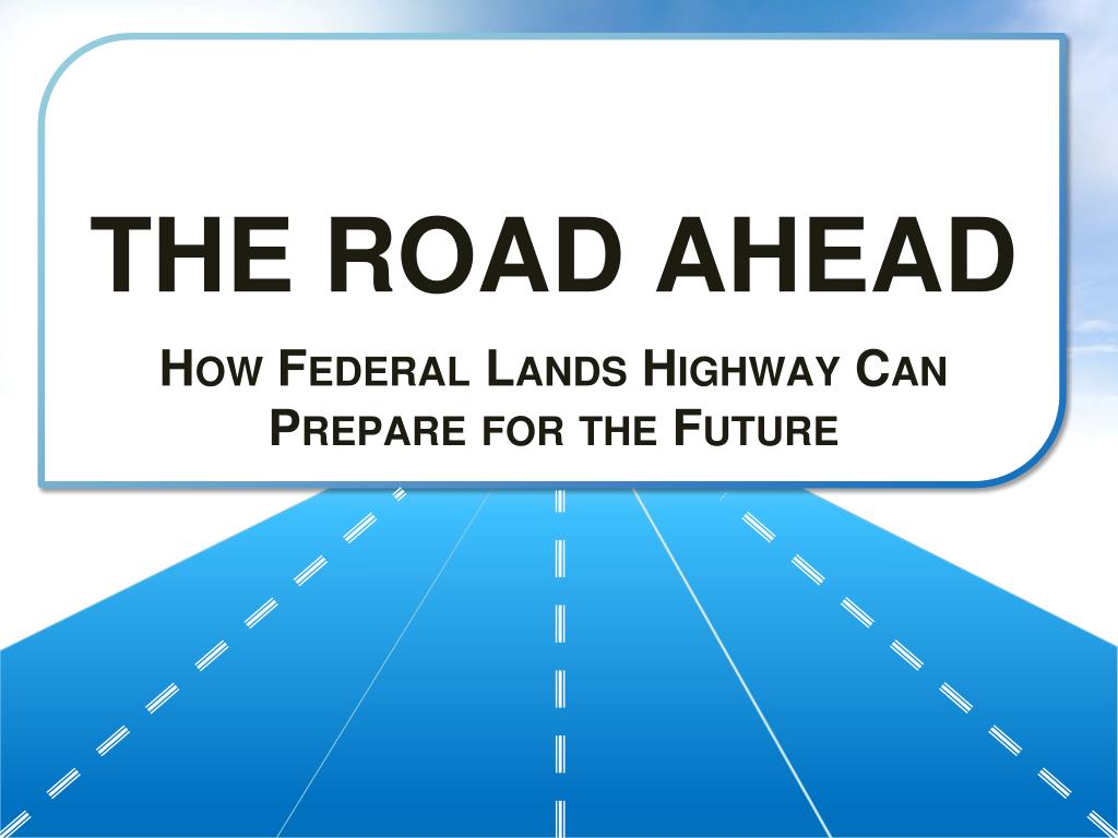 PPT - THE ROAD AHEAD How Federal Lands Highway Can Prepare for the ...