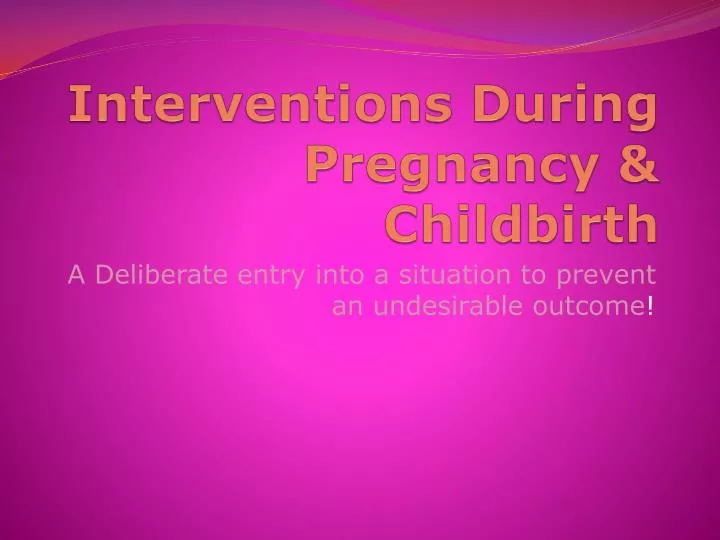 PPT - Interventions During Pregnancy & Childbirth PowerPoint ...