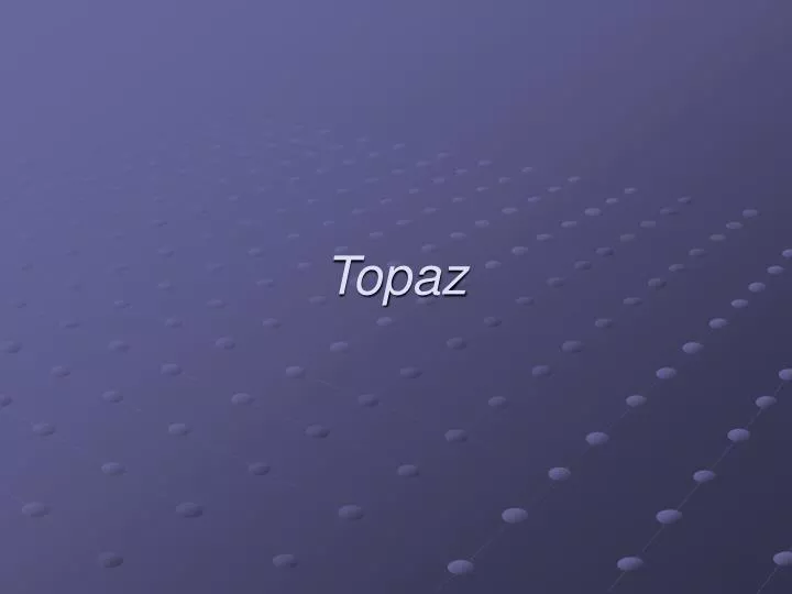 PPT - Topaz PowerPoint Presentation, free download - ID:2783733