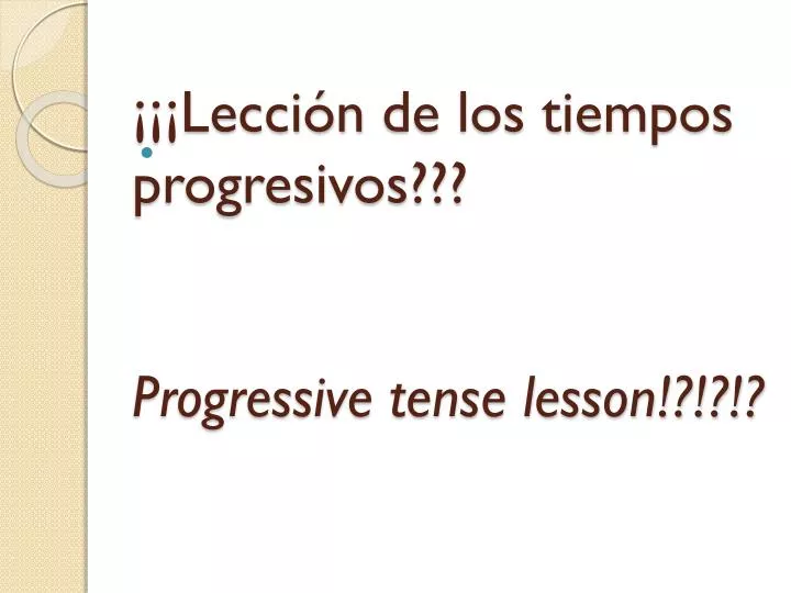 PPT - ¡¡¡ Lección de los tiempos progresivos ??? Progressive tense ...