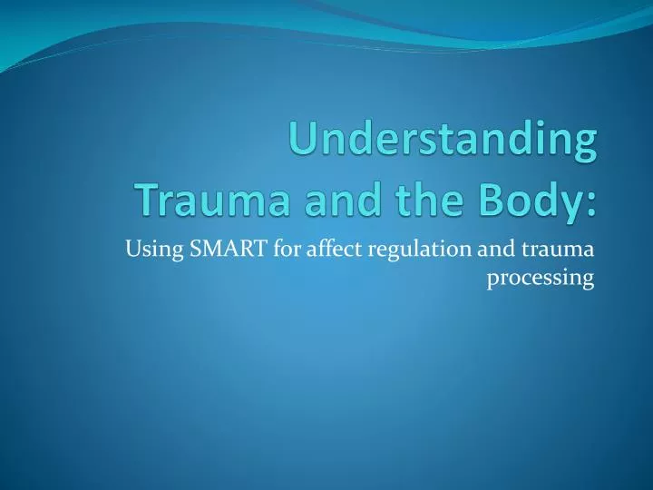 PPT - Understanding Trauma and the Body: PowerPoint Presentation, free ...