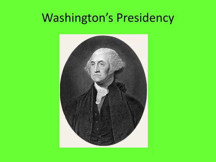 PPT - Washington’s Presidency PowerPoint Presentation, free download ...