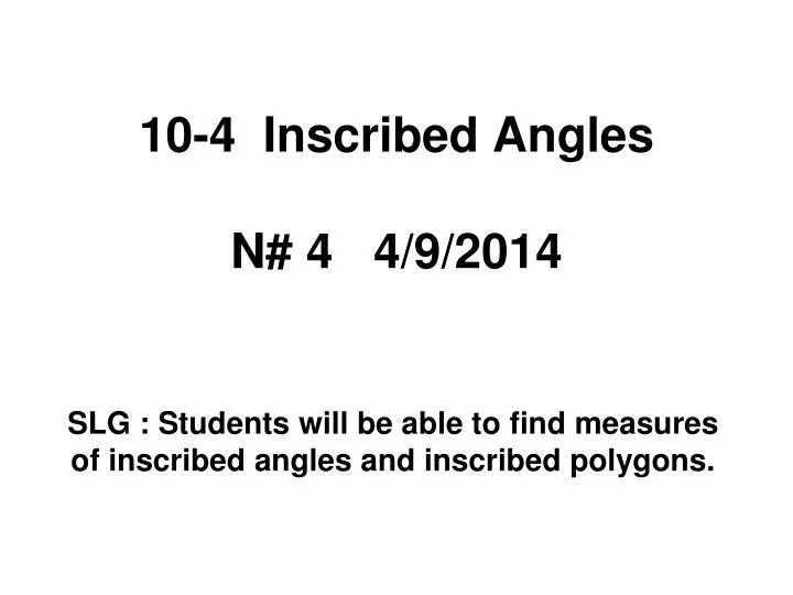 PPT - 10-4 Inscribed Angles N# 4 4/9/2014 PowerPoint Presentation, free ...