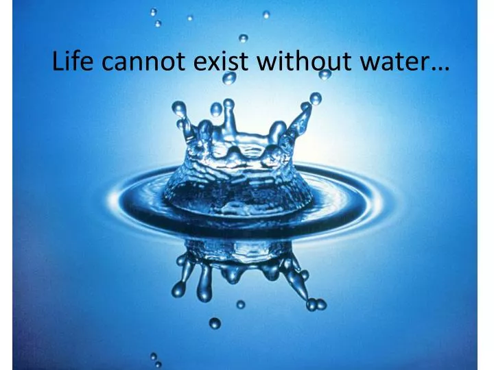 PPT - Life cannot exist without water… PowerPoint Presentation, free ...