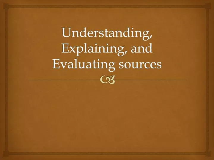 PPT - Understanding, Explaining, and Evaluating sources PowerPoint ...