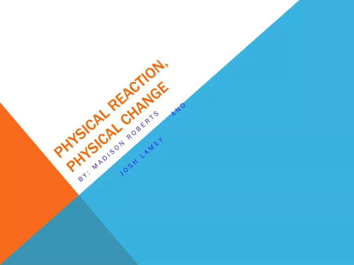 PPT - PHYSICAL REACTION, PHYSICAL CHANGE PowerPoint Presentation, free ...