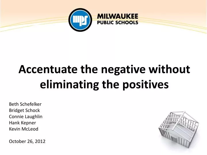 PPT - Accentuate the negative without eliminating the positives ...