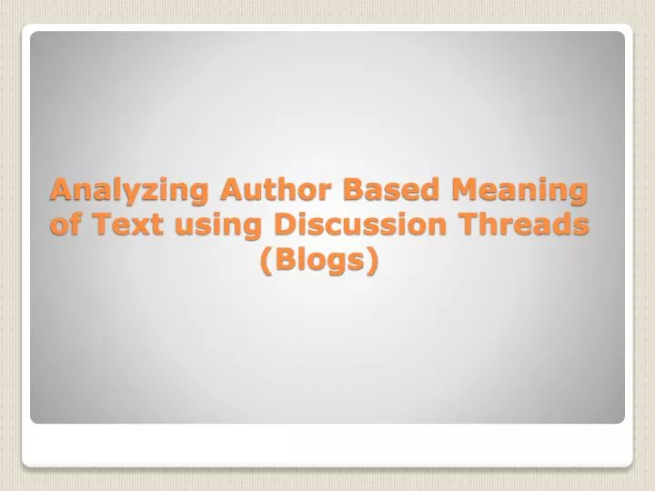 PPT - Analyzing Author Based Meaning of Text using Discussion Threads ...