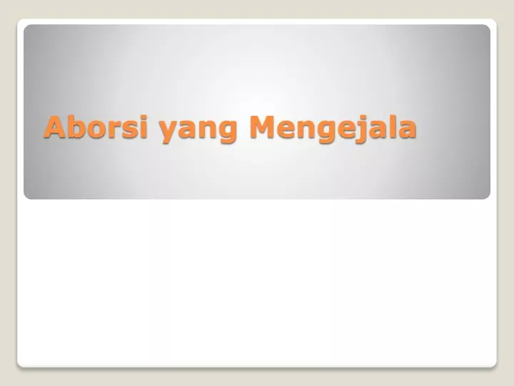 PPT - Aborsi yang Mengejala PowerPoint Presentation, free download - ID:2793184