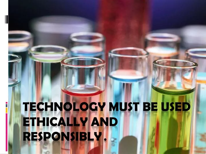 PPT - Technology must be used ethically and responsibly . . PowerPoint ...