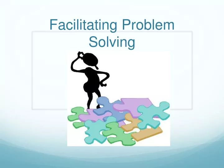 PPT - Facilitating Problem Solving PowerPoint Presentation, free ...