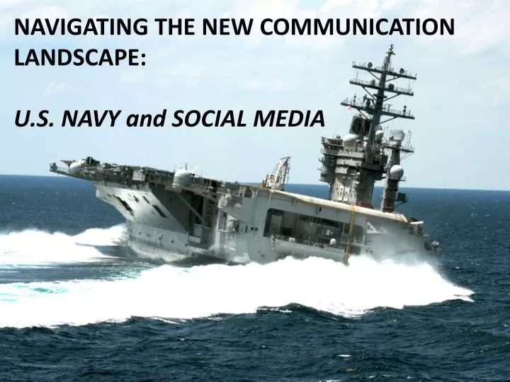 PPT - NAVIGATING THE NEW COMMUNICATION LANDSCAPE: U.S. NAVY and SOCIAL ...