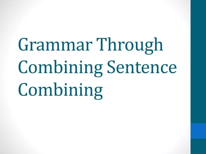 PPT - Grammar Through Combining Sentence Combining PowerPoint ...