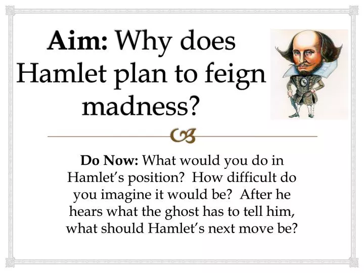 PPT - Aim: Why does Hamlet plan to feign madness? PowerPoint ...
