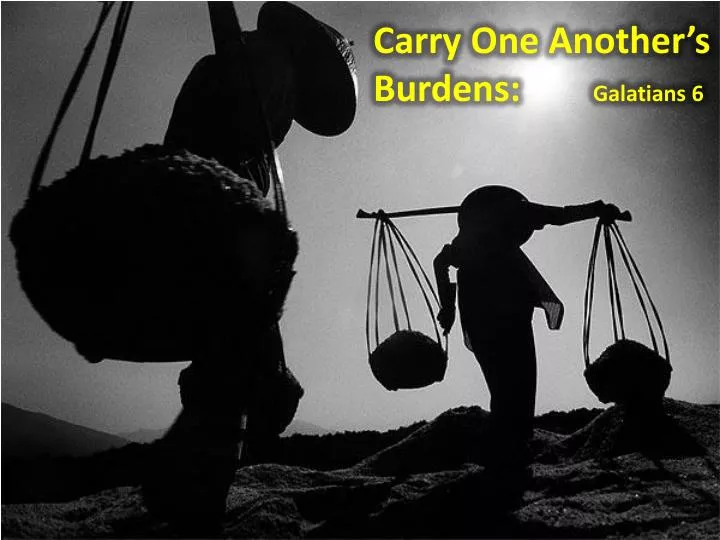 PPT - Carry One Another’s Burdens: Galatians 6 PowerPoint Presentation ...