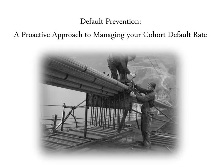 PPT - Default Prevention: A Proactive Approach to Managing your Cohort ...