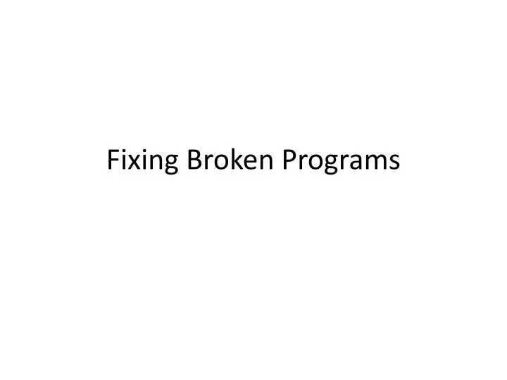 PPT - Fixing Broken Programs PowerPoint Presentation, free download ...