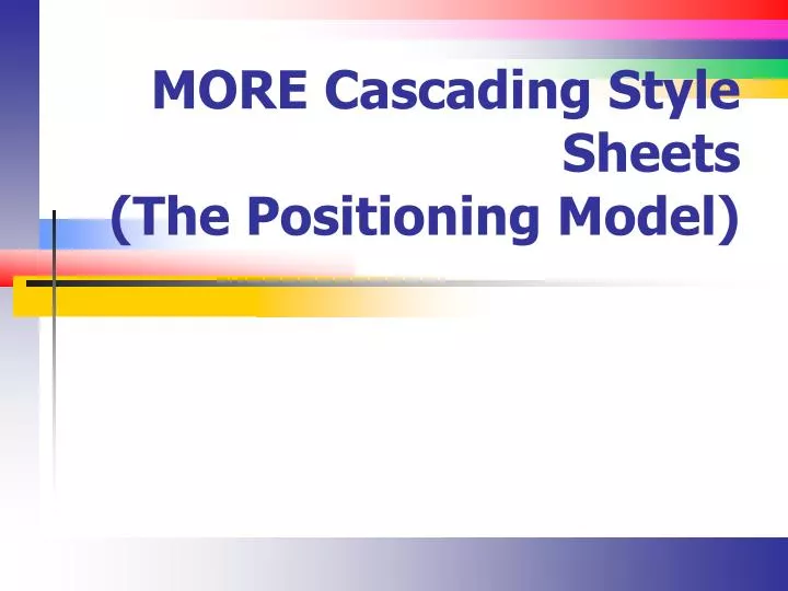 PPT - MORE Cascading Style Sheets (The Positioning Model) PowerPoint ...