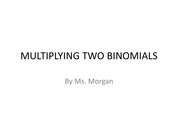 PPT - MULTIPLYING TWO BINOMIALS PowerPoint Presentation, free download ...
