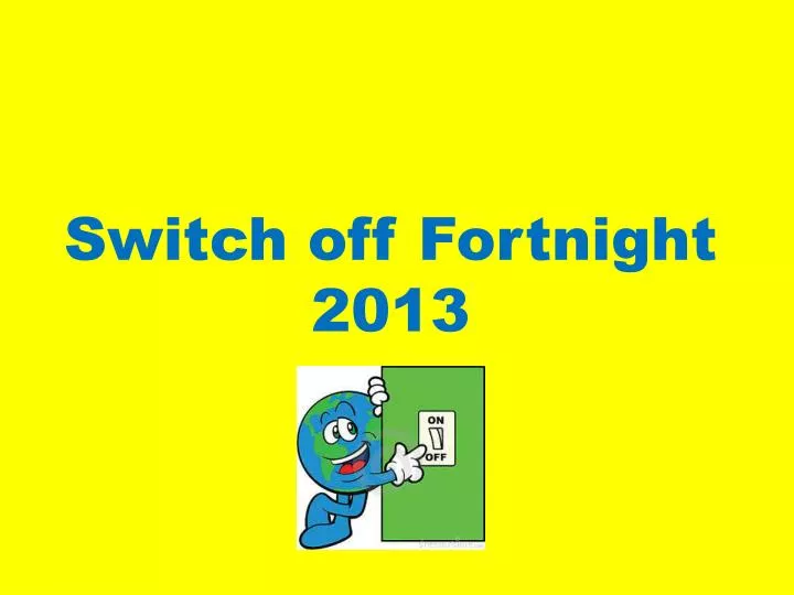 PPT - Switch off Fortnight 2013 PowerPoint Presentation, free download ...