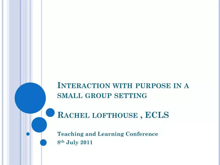 PPT - Interaction with purpose in a small group setting Rachel ...