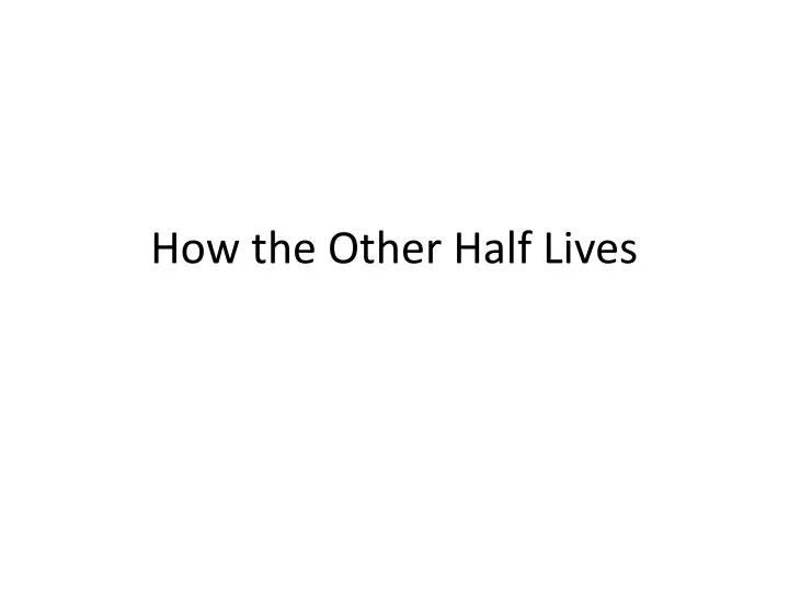PPT - How the Other Half Lives PowerPoint Presentation, free download ...
