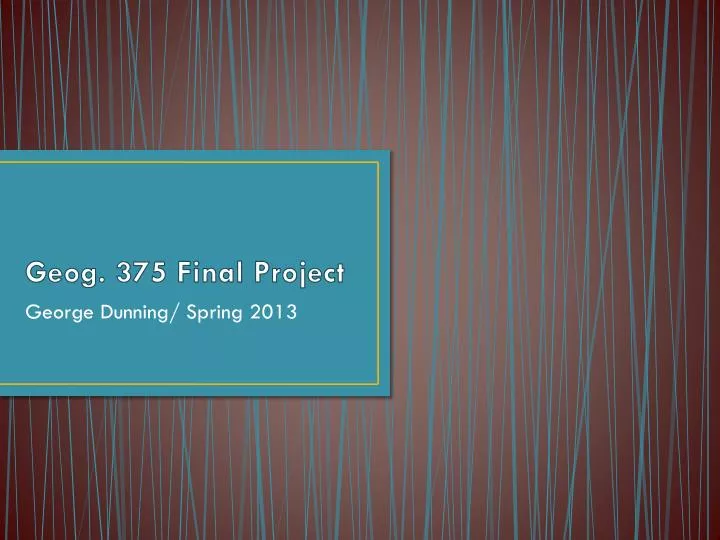 PPT - Geog. 375 Final Project PowerPoint Presentation, free download ...