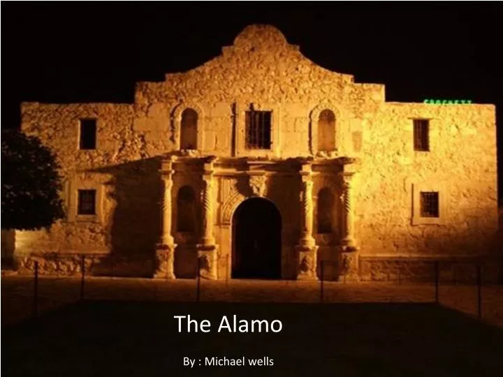 PPT - The Alamo By : Michael wells PowerPoint Presentation, free ...