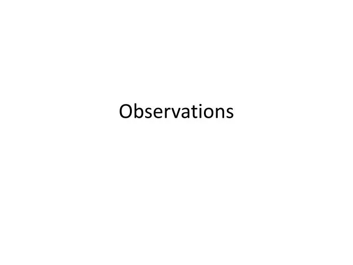 PPT - Observations PowerPoint Presentation, free download - ID:2813396