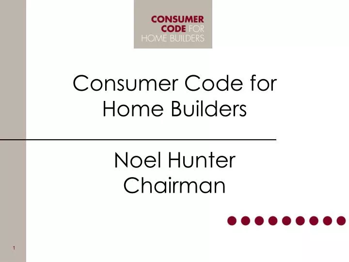 PPT - Consumer Code for Home Builders Noel Hunter Chairman PowerPoint ...