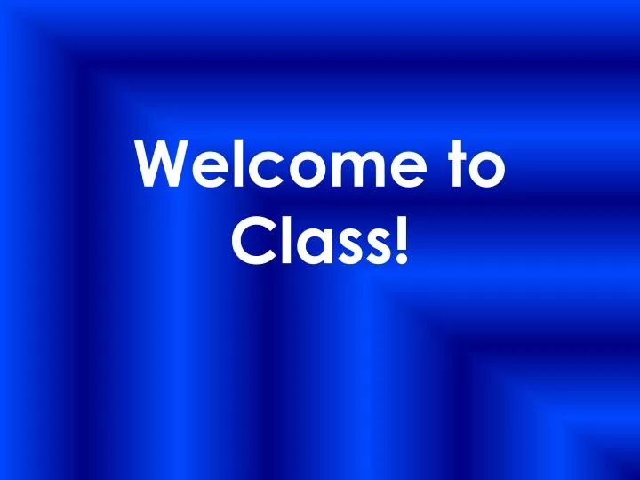 PPT - Welcome to Class! PowerPoint Presentation, free download - ID:2817868