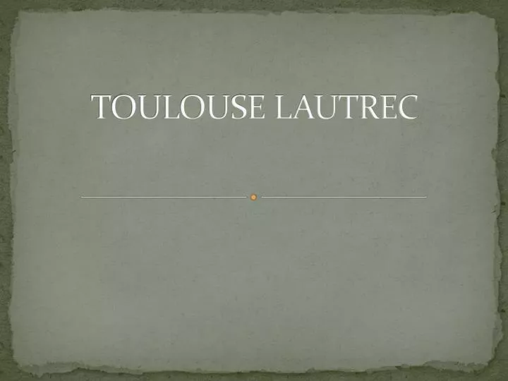 PPT - TOULOUSE LAUTREC PowerPoint Presentation, free download - ID:2818878