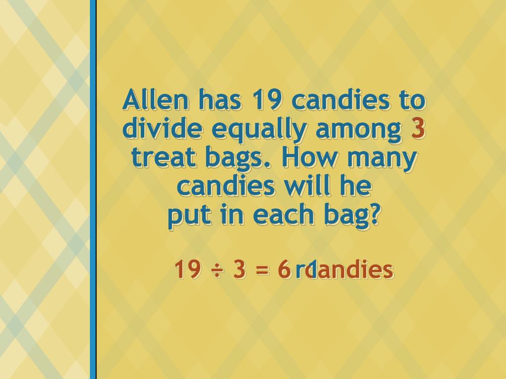 PPT - Allen has 19 candies to divide equally among 3 treat bags. How ...