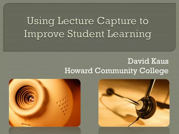 PPT - Using Lecture Capture to Improve Student Learning PowerPoint ...