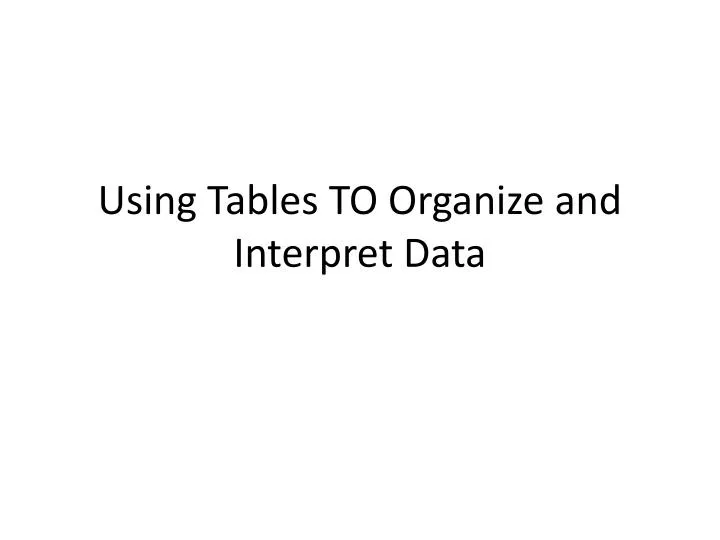 PPT - Using Tables TO Organize and Interpret Data PowerPoint ...