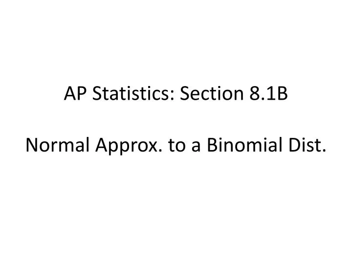 PPT - AP Statistics: Section 8.1B Normal Approx. to a Binomial Dist ...