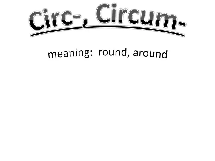 PPT - Circ-, Circum- meaning : round, around PowerPoint Presentation ...