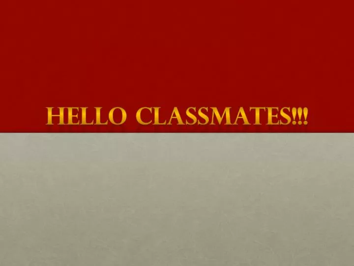PPT - HELLO CLASSMATES!!! PowerPoint Presentation, free download - ID ...