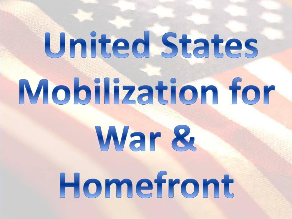 PPT - United States Mobilization for War & Homefront PowerPoint ...