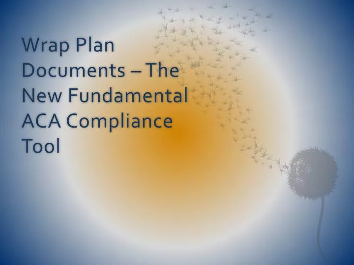 PPT - Wrap Plan Documents – The New Fundamental ACA Compliance Tool ...