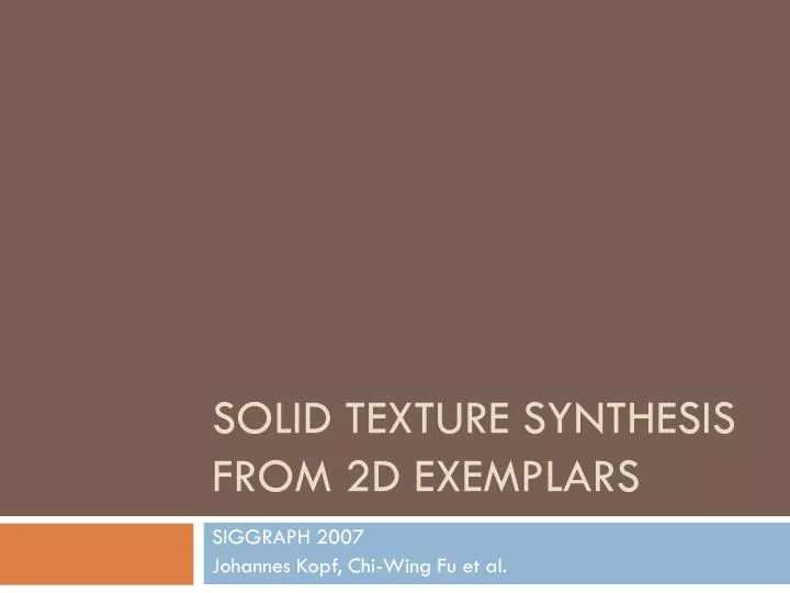 PPT - Solid Texture Synthesis from 2D Exemplars PowerPoint Presentation - ID:2833059