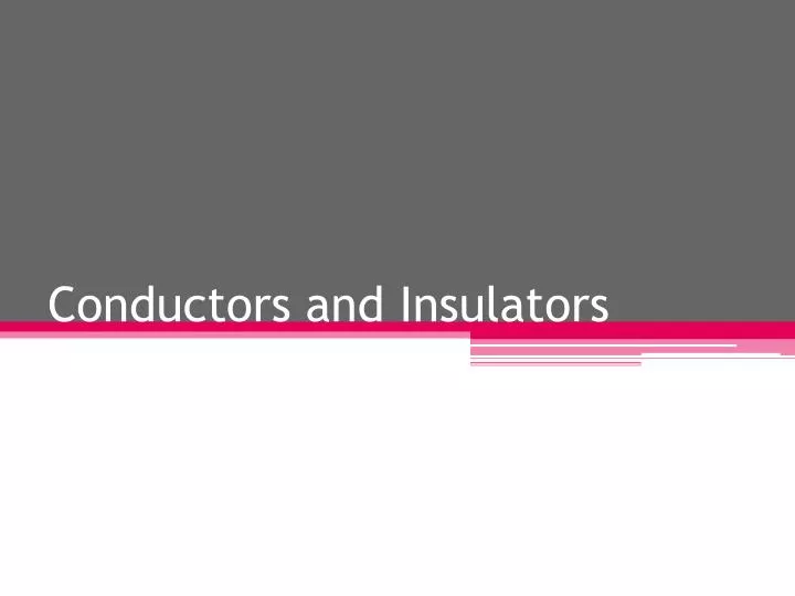 PPT - Conductors and Insulators PowerPoint Presentation, free download ...
