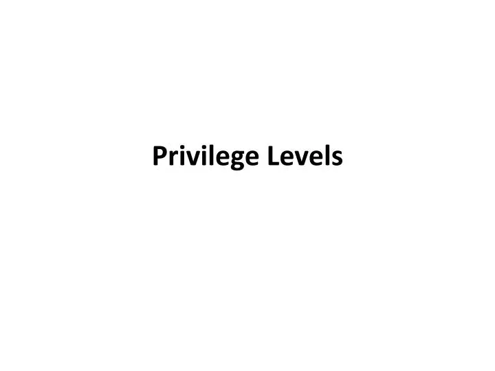 PPT - Privilege Levels PowerPoint Presentation, free download - ID:2836780