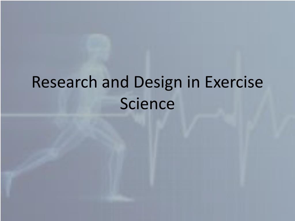 PPT - Research and Design in Exercise Science PowerPoint Presentation ...