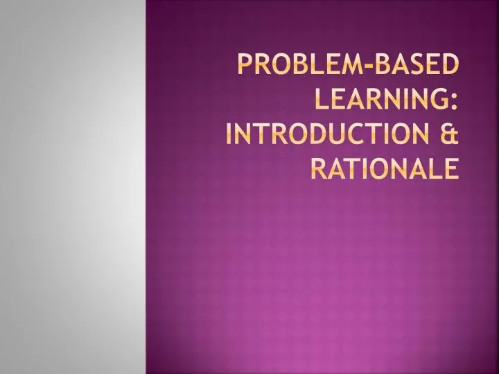PPT - Problem-Based Learning: Introduction & Rationale PowerPoint ...