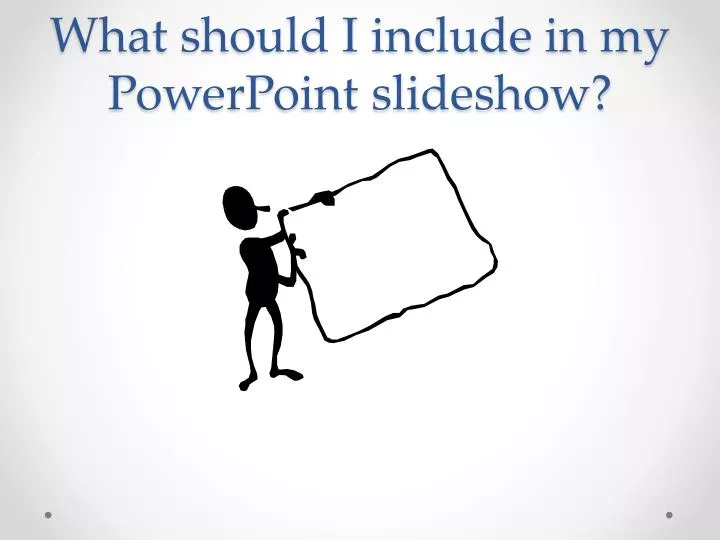 ppt-what-should-i-include-in-my-powerpoint-slideshow-powerpoint