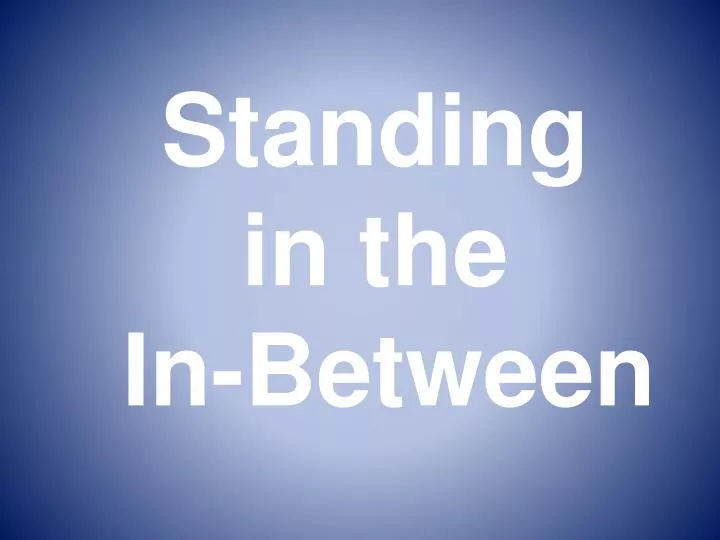 PPT - Standing in the In-Between PowerPoint Presentation, free download ...