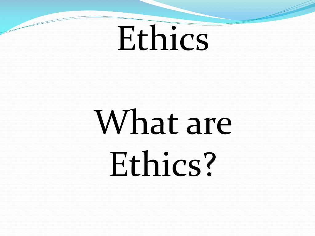 Ppt Ethics What Are Ethics Powerpoint Presentation Free Download
